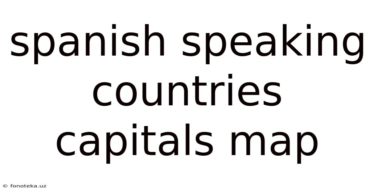 Spanish Speaking Countries Capitals Map